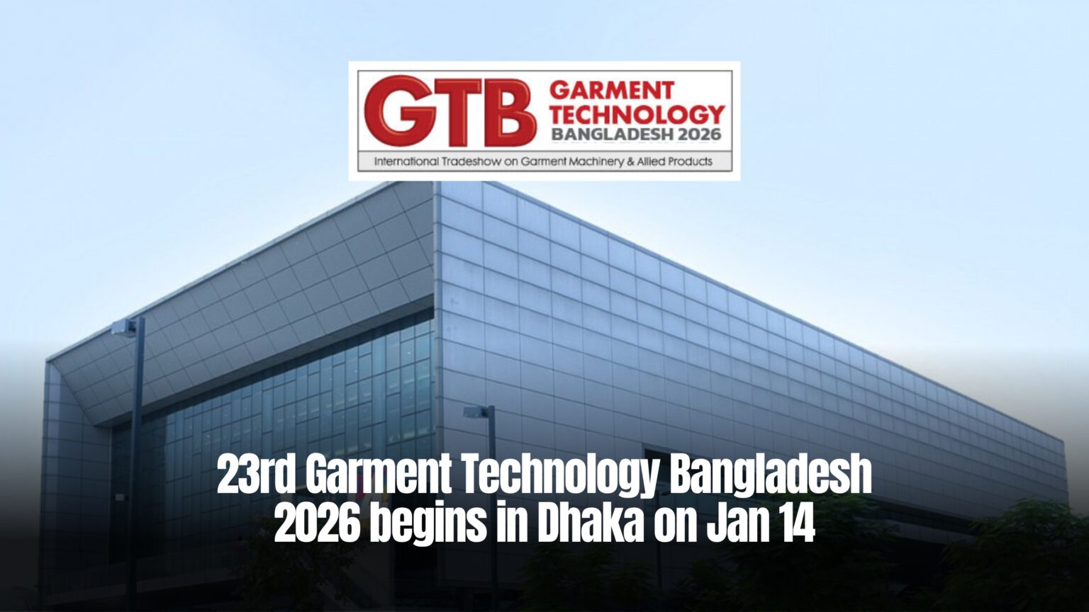 23rd Garment Technology Bangladesh 2026 begins in Dhaka on Jan 14 ...