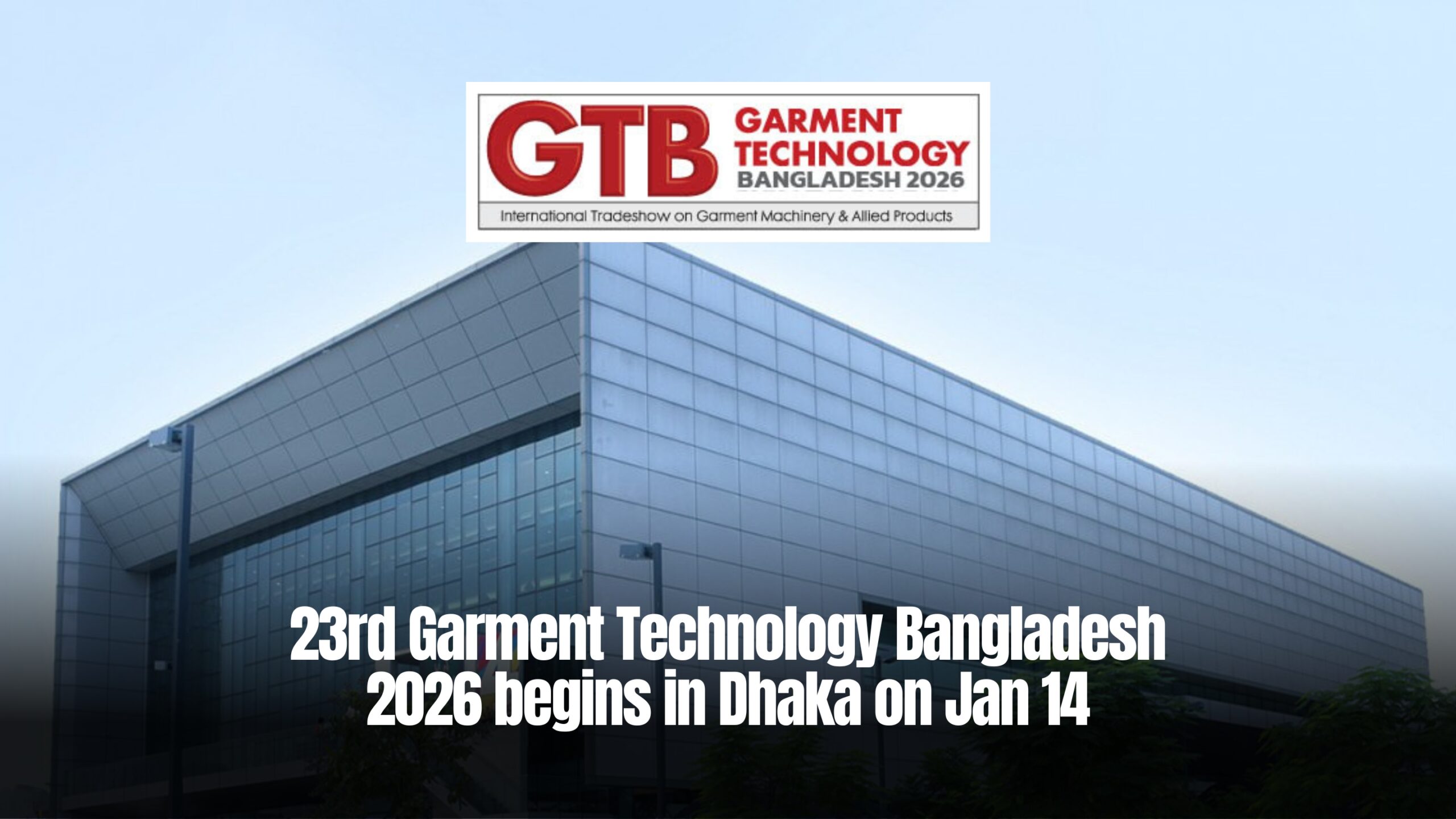 23rd Garment Technology Bangladesh 2026 begins in Dhaka on Jan 14 ...